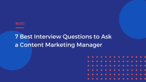 7 Best Content Marketing Manager Interview Questions
